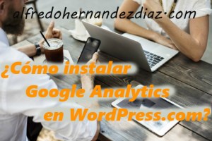 Cómo instalar Google Analytics en WordPress.com | Consultor de Marketing Digital | Alfredo ...